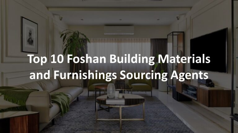 Top 10 Foshan Building Materials and Furnishings Sourcing Agents ...